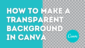 How to Make a Transparent Background in Canva - Design Hub
